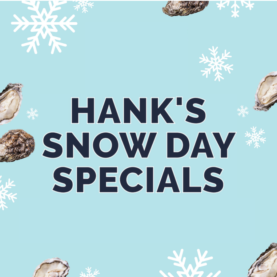 Snow Day Specials - Hank's Oyster Bar